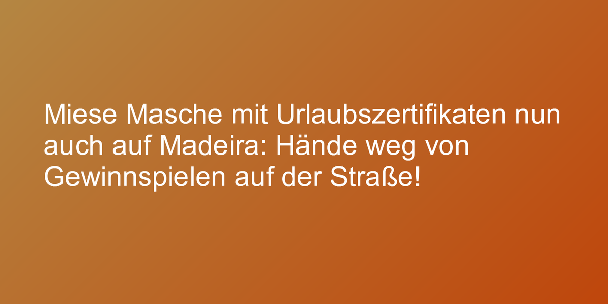 Miese Masche mit Urlaubszertifikaten nun auch auf Madeira: Hände weg ... Miese Masche mit Urlaubszertifikaten nun auch auf Madeira: Hände weg ...